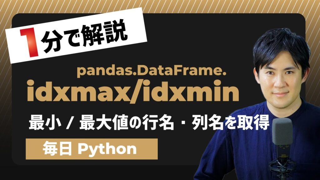 【毎日Python】Pythonでデータフレームの最大や最小値の行名・列名を取得｜DataFrame.idxmax/idxmin ...